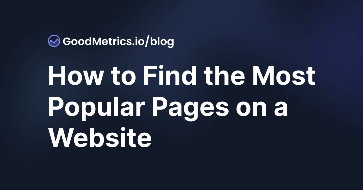How to Find the Most Popular Pages on a Website - GoodMetrics